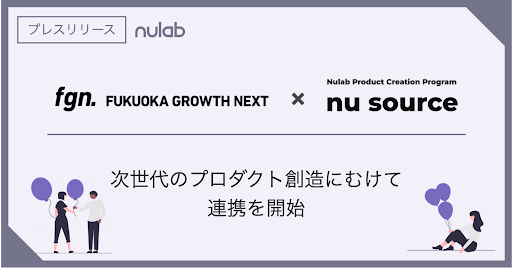 ヌーラボの新規事業創出プログラム「Nu Source」と Fukuoka Growth Nextが次世代のプロダクト創造に向けて連携を開始 | プレスリリース | 株式会社ヌーラボ(Nulab ...